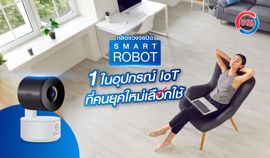 กล้องวงจรปิดไร้สาย Smart Robot อุปกรณ์ IoT ที่คนยุคใหม่เลือก - PSI